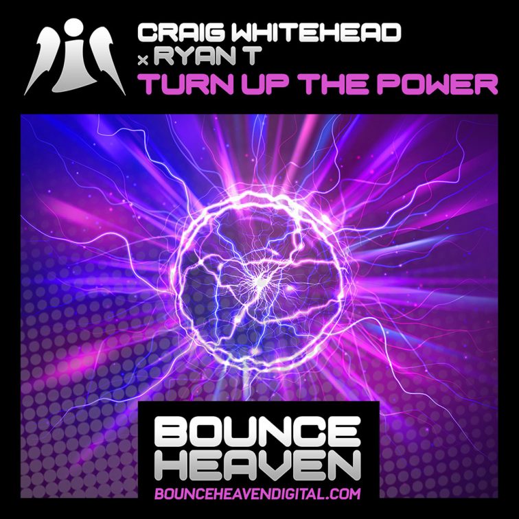 Craig Whitehead x Ryan T – Turn Up The Power – Bounce Heaven Digital